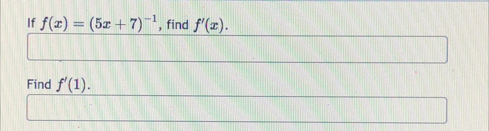 Solved If f(x)=(5x+7)-1, ﻿find f'(x).Find f'(1). | Chegg.com