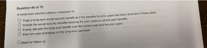 Solved A lump-sum election allows a taxpayer to: Treat a | Chegg.com