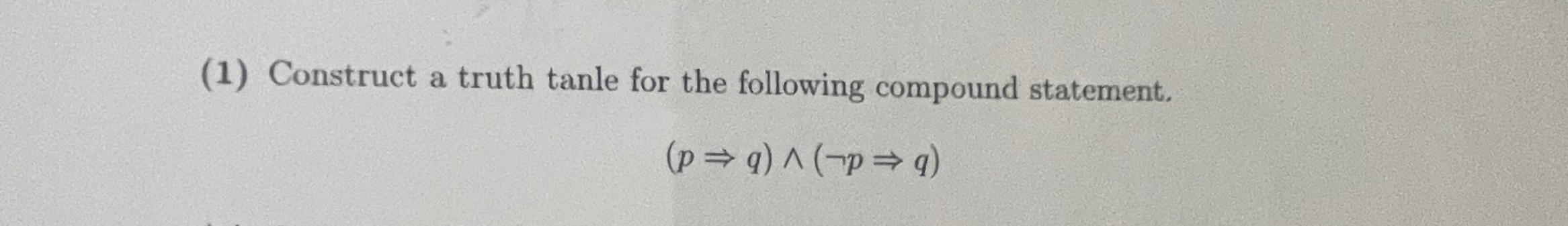 Solved (1) ﻿Construct a truth tanle for the following | Chegg.com