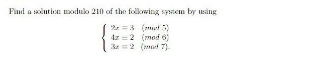 Solved Find a solution modulo 210 of the following system by | Chegg.com