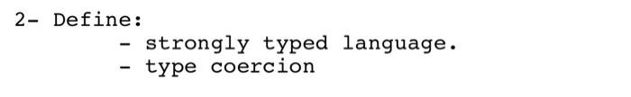 Solved 2- Define: strongly typed language. type coercion | Chegg.com