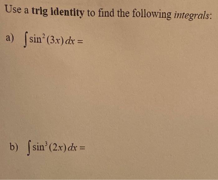 Solved Use a trig identity to find the following integrals: | Chegg.com
