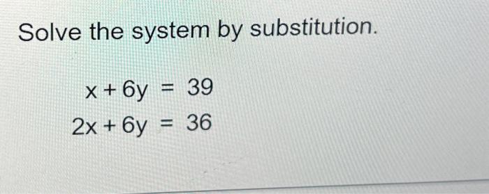 Solved Solve the system by substitution. x+6y=392x+6y=36 | Chegg.com