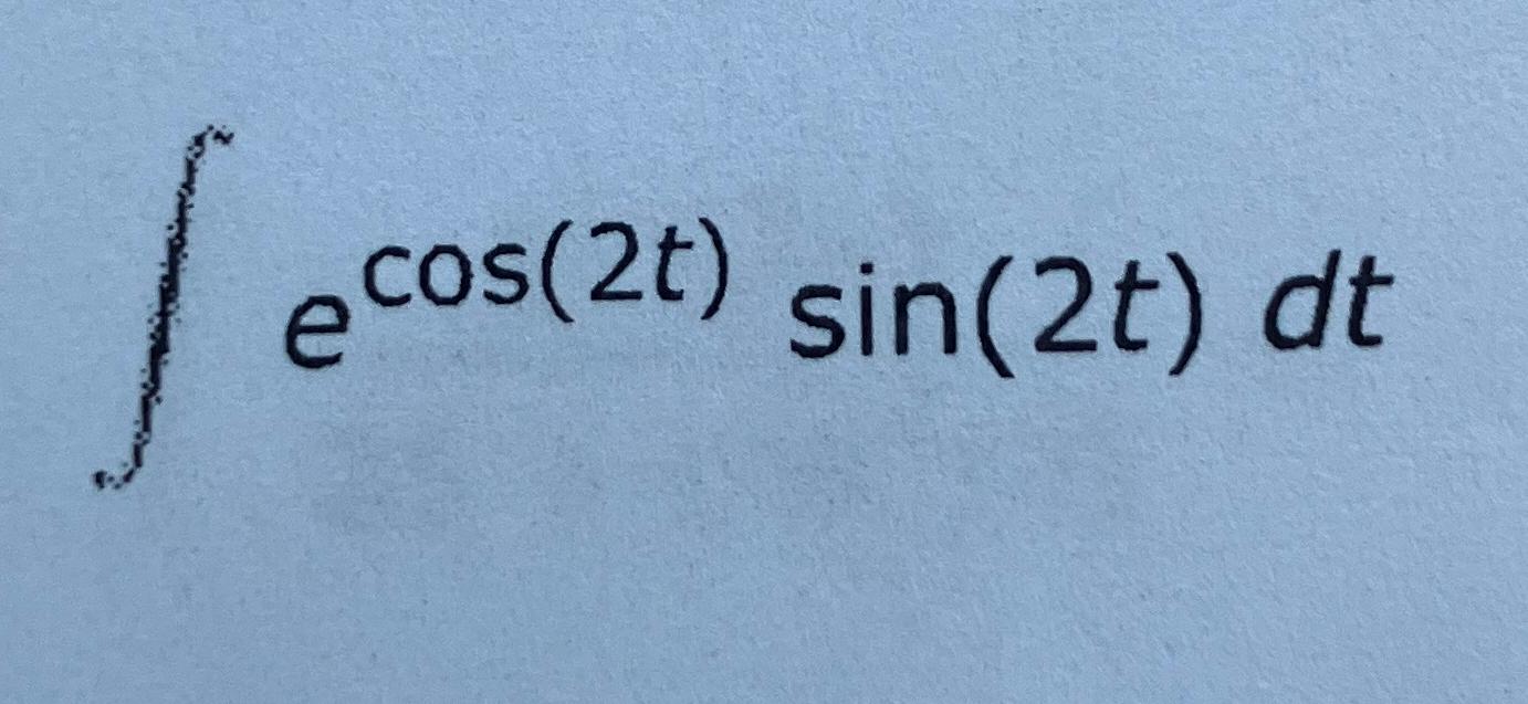 Solved ∫﻿﻿ecos(2t)sin(2t)dt | Chegg.com