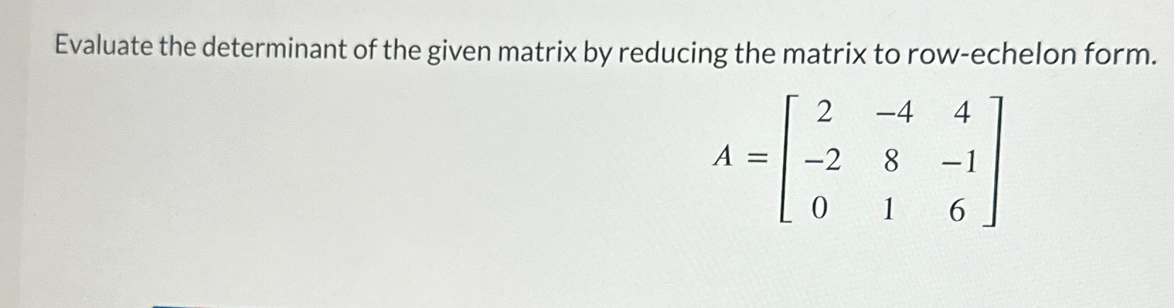 Solved Evaluate the determinant of the given matrix by | Chegg.com