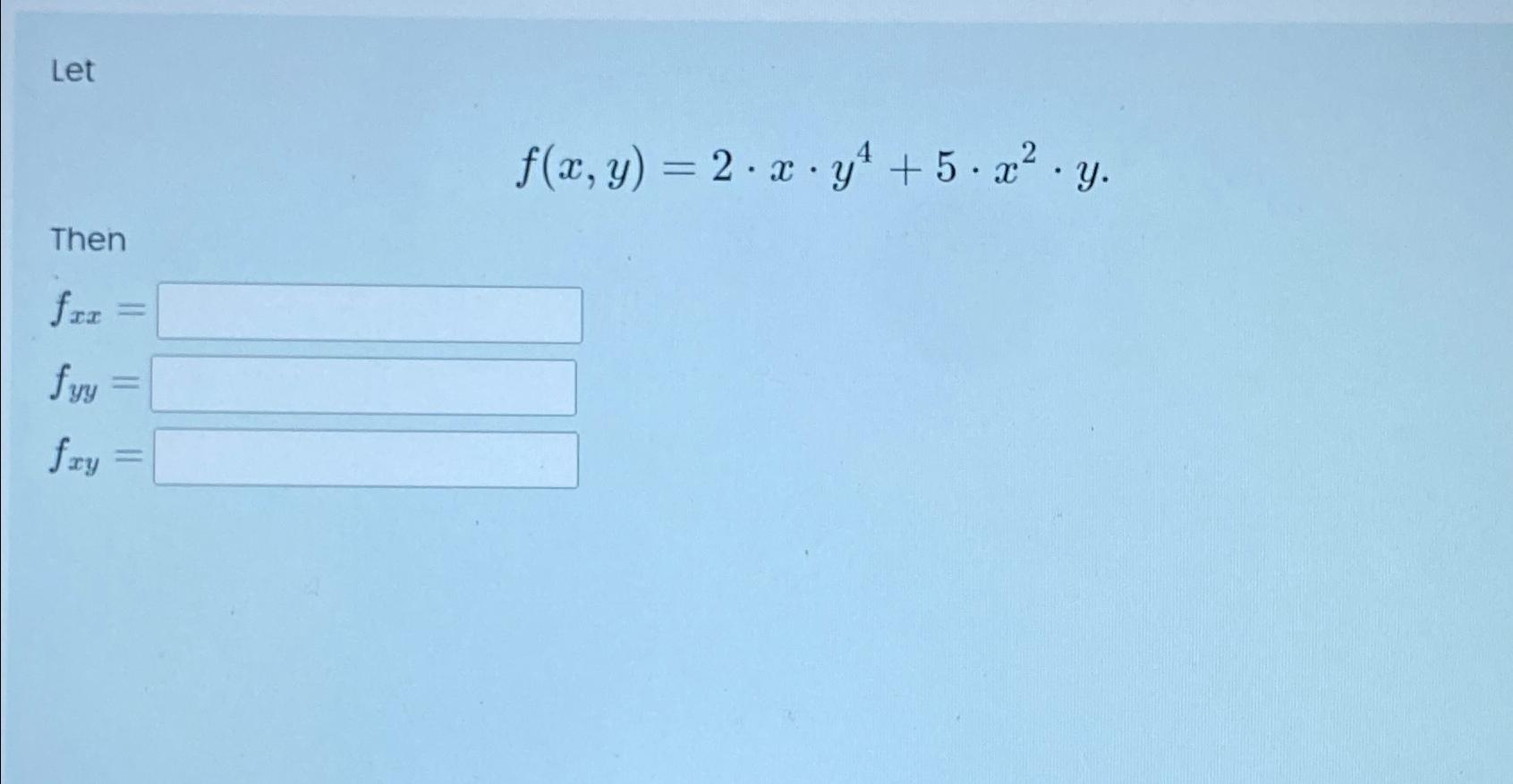 Solved Letf(x,y)=2*x*y4+5*x2*yThenf×=fyy=fxy= | Chegg.com