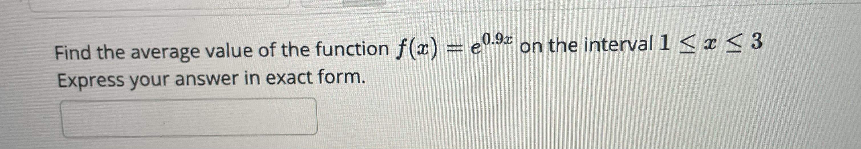 Solved Find the average value of the function f(x)=e0.9x ﻿on | Chegg.com