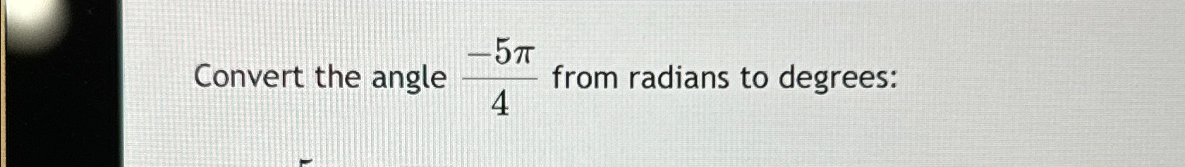 Solved Convert the angle -5π4 ﻿from radians to degrees: | Chegg.com