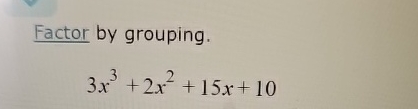 Solved Factor by grouping.3x3+2x2+15x+10 | Chegg.com