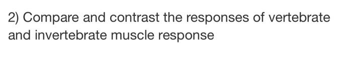 Solved 2) Compare and contrast the responses of vertebrate | Chegg.com