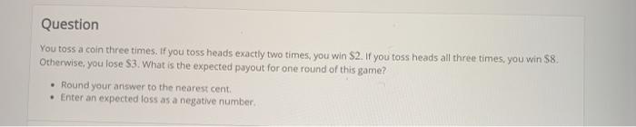 Solved Question You toss a coin three times. If you toss | Chegg.com