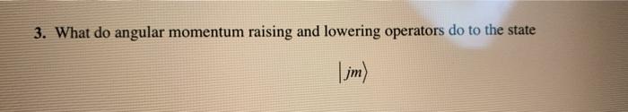 Solved 3. What do angular momentum raising and lowering | Chegg.com