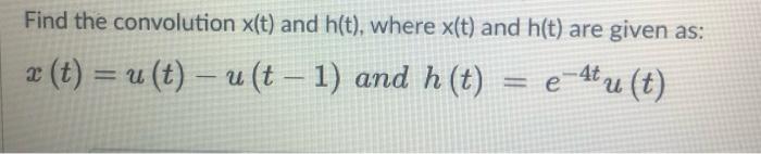 Solved Find the convolution x(t) and h(t), where x(t) and | Chegg.com