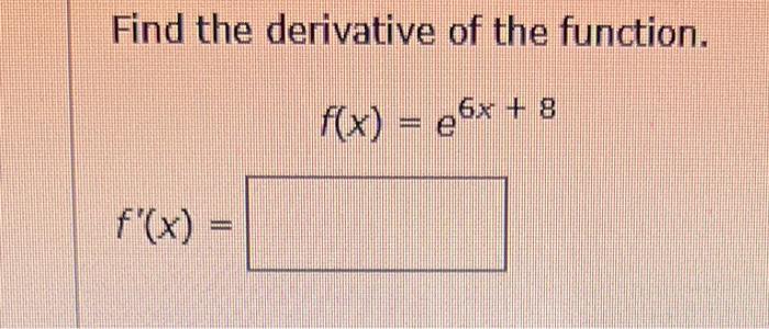 Solved Find The Derivative Of The Function F X E6x 8
