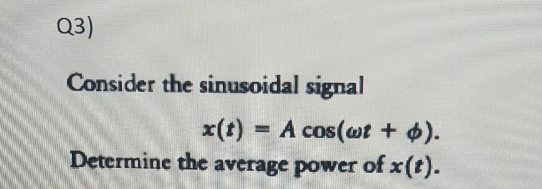 Solved Q3) Consider the sinusoidal signal x(t)=Acos(ωt+ϕ) | Chegg.com
