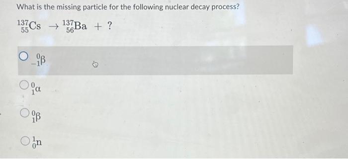 Solved What is the missing particle for the following | Chegg.com