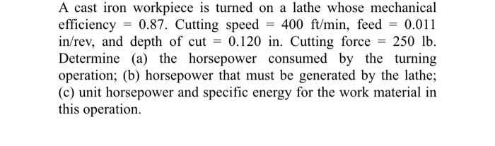 Solved A cast iron workpiece is turned on a lathe whose | Chegg.com