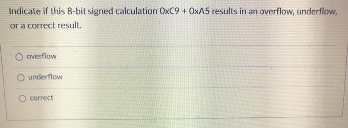 Solved Indicate if this 8-bit signed calculation OxC9 + OxA5 | Chegg.com