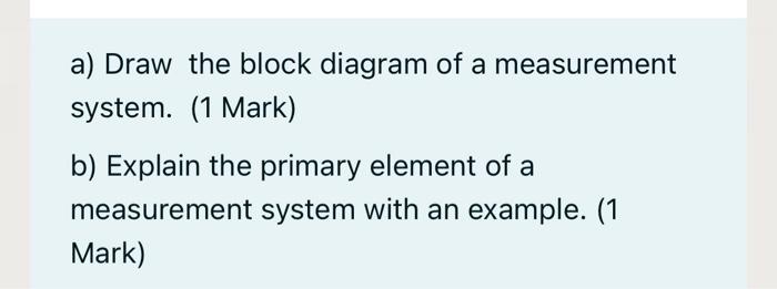 Solved a) Draw the block diagram of a measurement system. (1 | Chegg.com