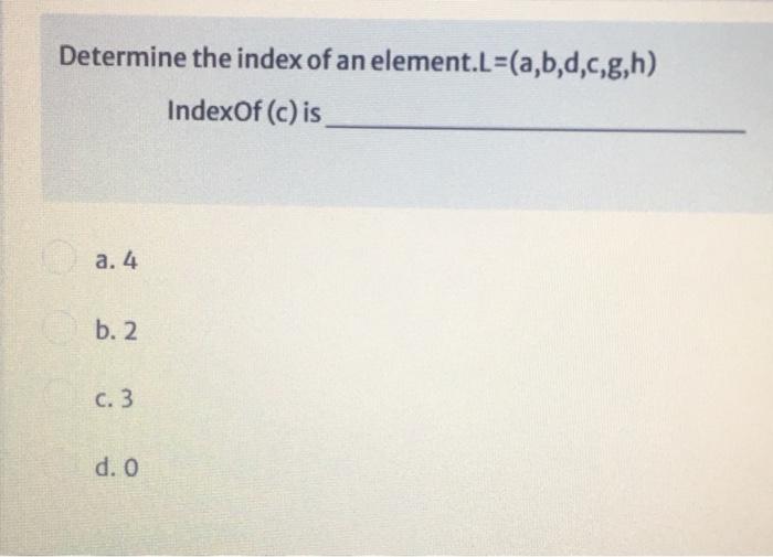 Solved Determine the index of an element.L=(a,b,d,c,g,h) | Chegg.com