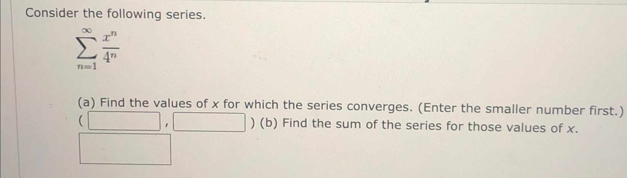Solved Consider the following series.∑n=1∞xn4n(a) ﻿Find the | Chegg.com