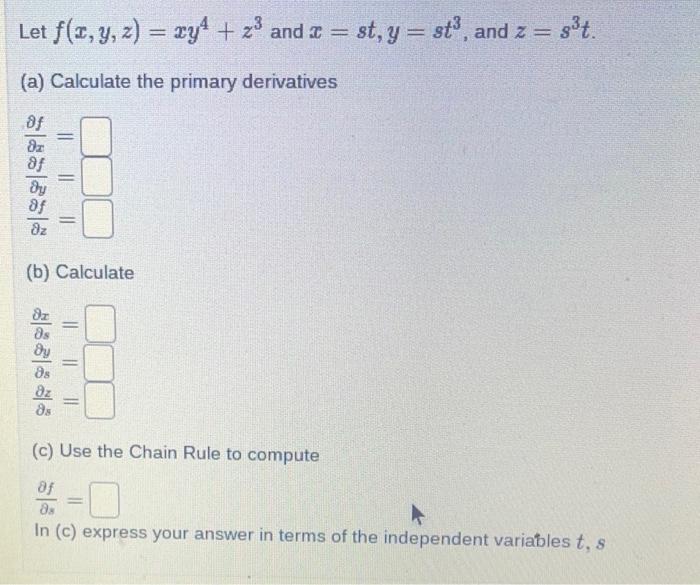 Solved Let f(x,y,z)=xy4+z3 and x=st,y=st3, and z=s3t. (a) | Chegg.com