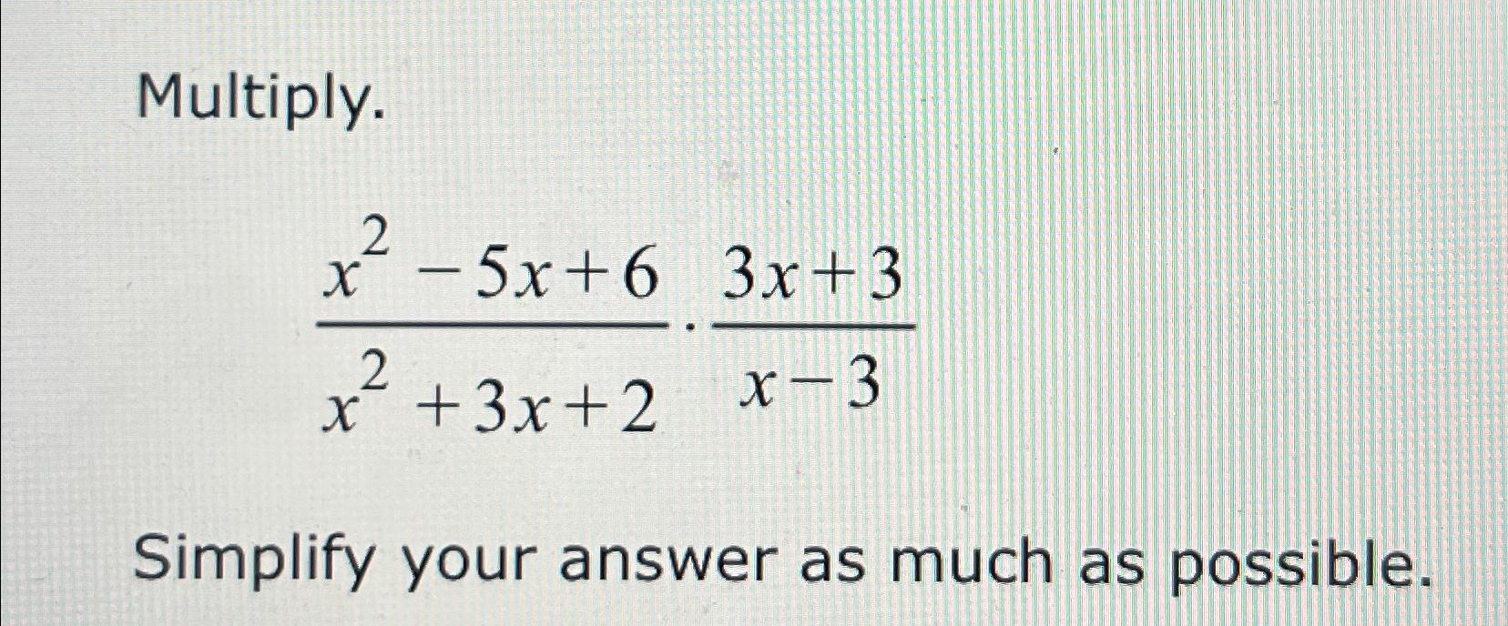 Solved Multiply.x2-5x+6x2+3x+2*3x+3x-3Simplify your answer | Chegg.com