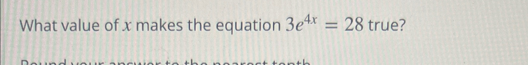 Solved What value of x ﻿makes the equation 3e4x=28 ﻿true? | Chegg.com