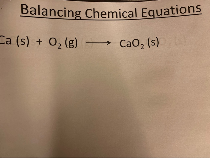 Solved Balancing Chemical Equations Ca (s) + O2(g) →→ CaO2 | Chegg.com
