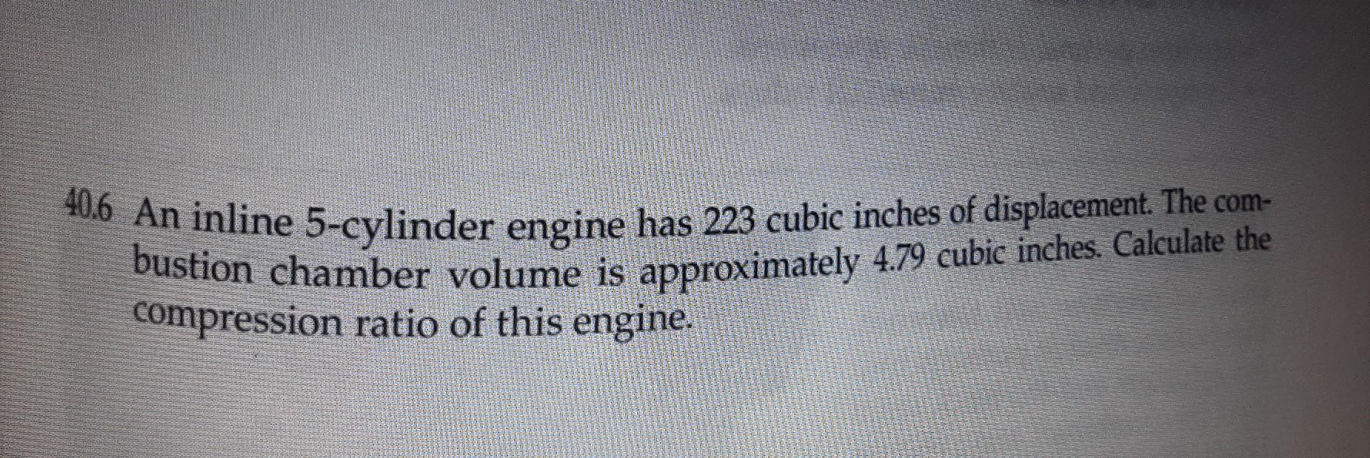 Solved 40.6 An inline 5-cylinder engine has 223 cubic inches | Chegg.com