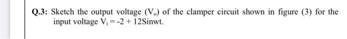 Q.3: Sketch the output voltage (V.) of the clamper | Chegg.com