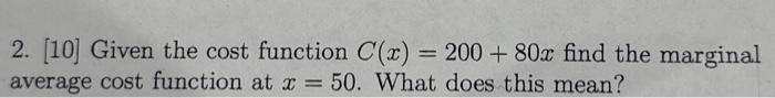 Solved 2. [10] Given the cost function C(x)=200+80x find the | Chegg.com