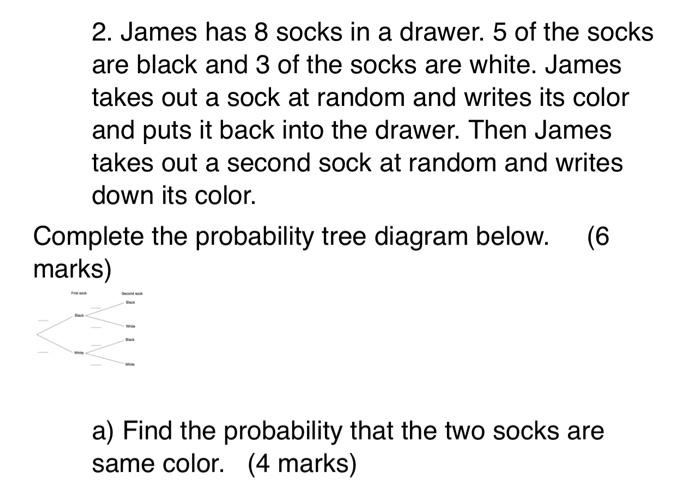 Solved 2. James has 8 socks in a drawer. 5 of the socks are | Chegg.com