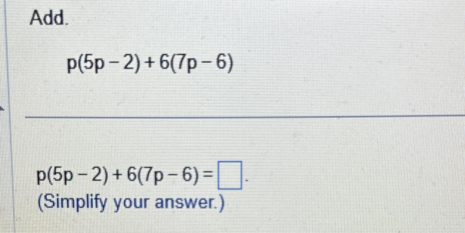 Solved Add.p(5p-2)+6(7p-6)p(5p-2)+6(7p-6)=(Simplify your | Chegg.com