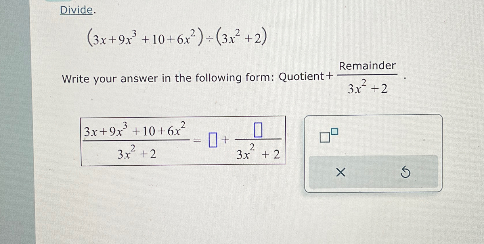 Solved Divide.(3x+9x3+10+6x2)÷(3x2+2)Write your answer in | Chegg.com