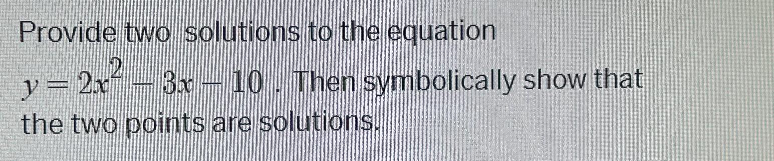 Solved Provide two solutions to the equation y=2x2-3x-10. | Chegg.com
