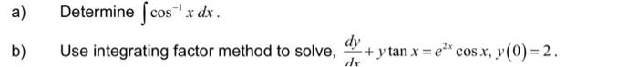 Solved a) Determine ∫cos−1xdx. b) Use integrating factor | Chegg.com