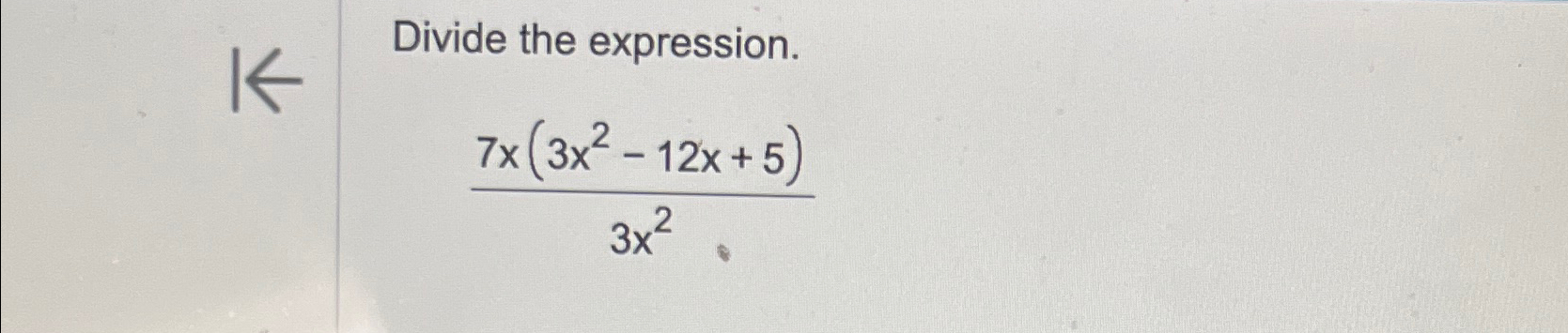 Solved Divide the expression.7x(3x2-12x+5)3x2 | Chegg.com
