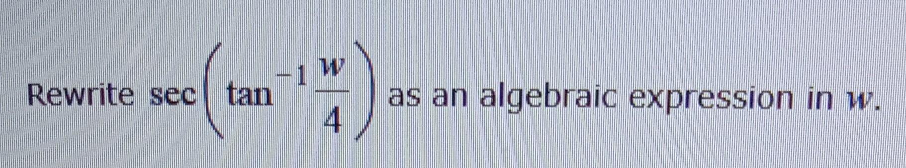 Solved Rewrite sec(tan−14w) as an algebraic expression in w | Chegg.com
