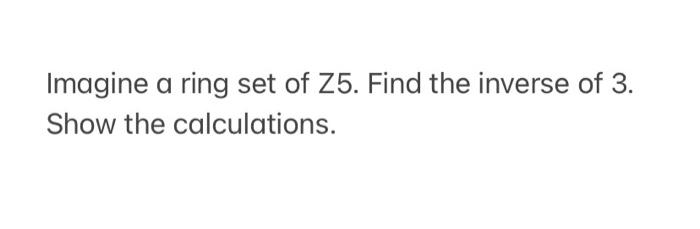 Solved Imagine a ring set of Z5. Find the inverse of 3 . | Chegg.com