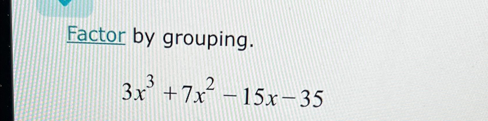 Solved Factor by grouping.3x3+7x2-15x-35 | Chegg.com