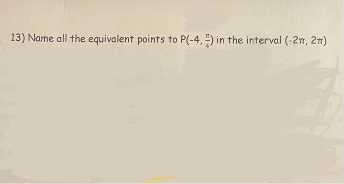 Solved 13) Name all the equivalent points to P(−4,4π) in the | Chegg.com