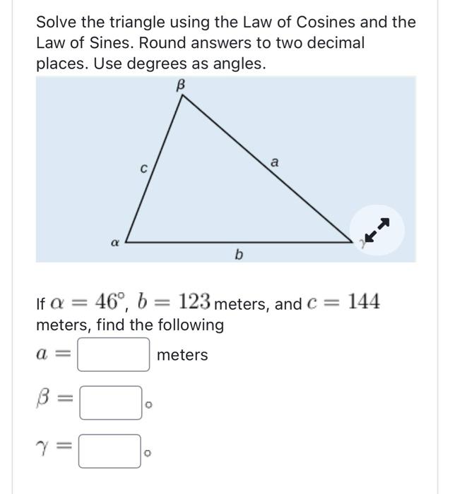 Solved Solve the triangle using the Law of Cosines and the | Chegg.com