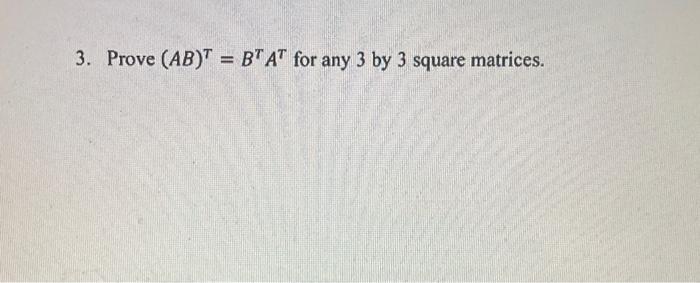 Solved 3 Prove Ab T Btat For Any 3 By 3 Square Matrices