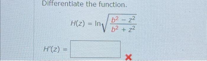 Solved Differentiate the function. H(z)=lnb2+z2b2−z2 H′(z)= | Chegg.com