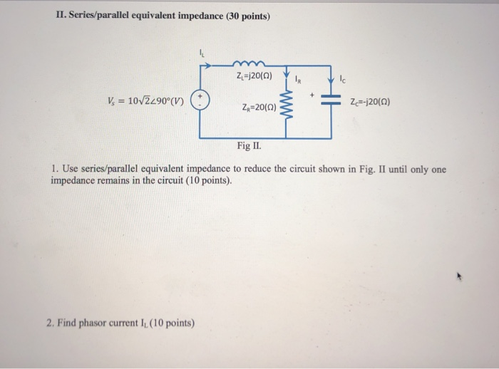 Solved II. Series/parallel equivalent impedance (30 points) | Chegg.com