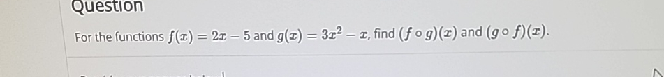 Solved QuestionFor the functions f(x)=2x-5 ﻿and g(x)=3x2-x, | Chegg.com