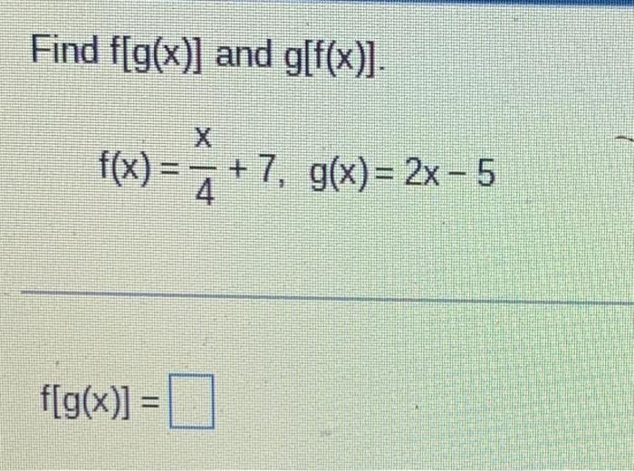 Solved Find f[g(x)] and g[f(x)]. f(x)=4x+7,g(x)=2x−5 | Chegg.com