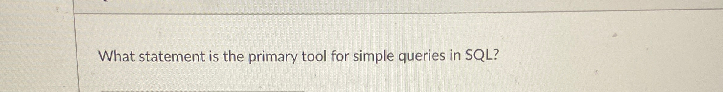 Solved What statement is the primary tool for simple queries | Chegg.com