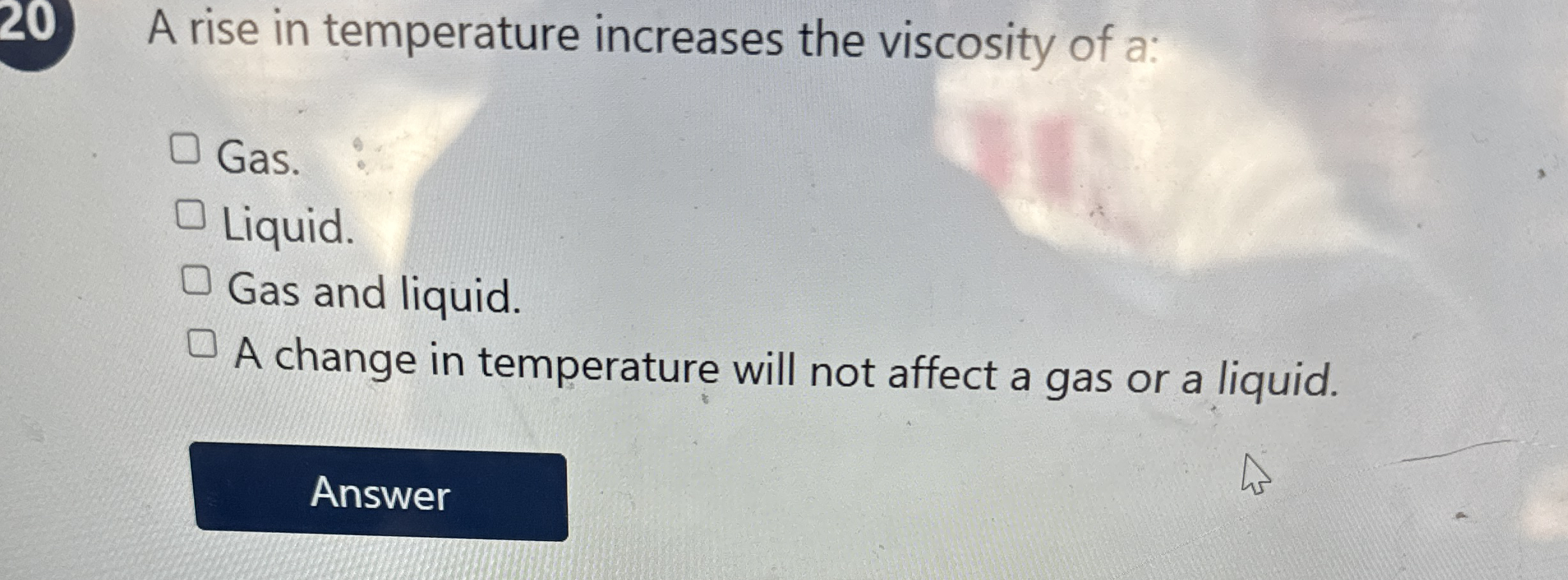 20 ﻿A rise in temperature increases the viscosity of | Chegg.com